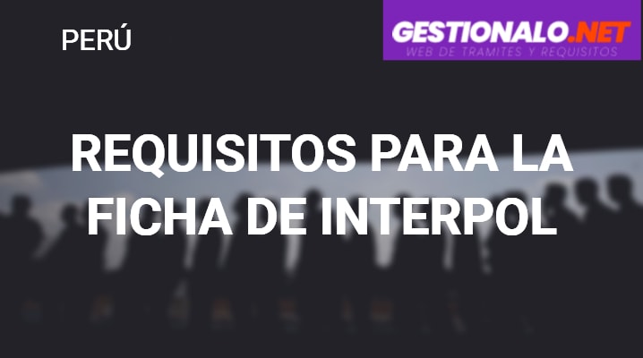 ᐈ Requisitos para la Ficha de Interpol 【Pasos, Costos y MÁS】